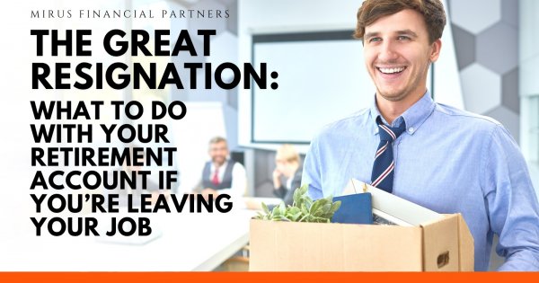 The Great Resignation: What to do With Your Retirement Account if You ...
